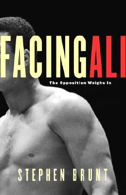Facing Ali: The Opposition Weighs In by Stephen Brunt | Goodreads