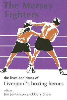 The Mersey Fighters: The Lives and Times of Liverpool's Boxing Heroes ...