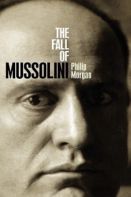 The Fall of Mussolini: Italy, the Italians, and the Second World War by ...
