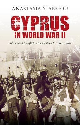 Cyprus in World War II: Politics and Conflict in the Eastern ...
