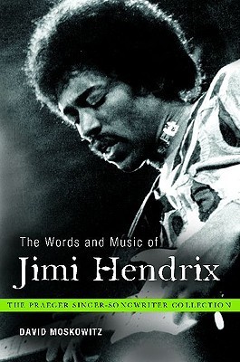 The Words and Music of Jimi Hendrix by David Moskowitz | Goodreads
