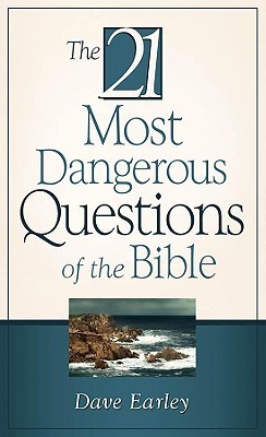 The 21 Most Dangerous Questions Of The Bible by Dave Earley | Goodreads