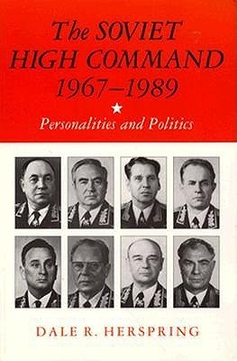 The Soviet High Command, 1967-1989: Personalities and Politics by Dale ...