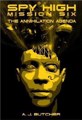 The Annihilation Agenda (Spy High, #6) by A.J. Butcher | Goodreads