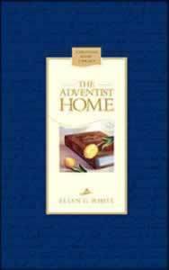 The Adventist home: Counsels to Seventh-Day Adventist families by Ellen ...