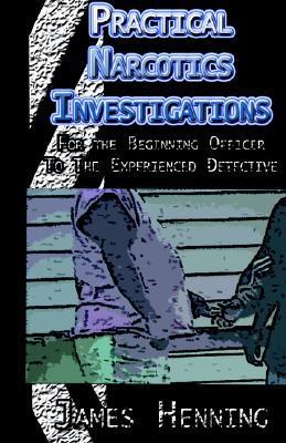 Practical Narcotics Investigations: For the Uninformed Officer To The ...