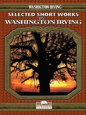 Selected Short Works by Washington Irving by Washington Irving | Goodreads