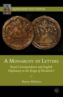 A Monarchy of Letters: Royal Correspondence and English Diplomacy in ...