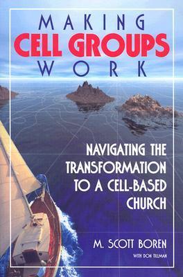 Making Cell Groups Work: Navigating the Transformation to a Cell-Based ...