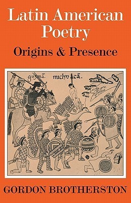 Latin American Poetry: Origins and Presence by Gordon Brotherston ...