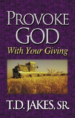 Provoke God with Your Giving by T.D. Jakes | Goodreads