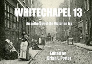 Whitechapel 13: An Anthology of the Victorian Era by Brian L. Porter ...