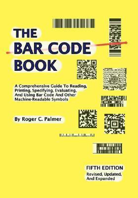 The Bar Code Book: A Comprehensive Guide to Reading, Printing ...