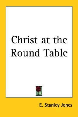 Christ at the Round Table by E. Stanley Jones | Goodreads