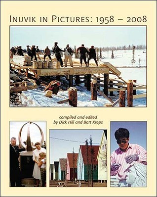 Inuvik in Pictures: 1958-2008 by Dick Hill | Goodreads