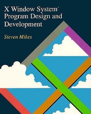 X Windows System Program Design by Steven Mikes | Goodreads