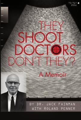 They Shoot Doctors Don't They: A Memoir by Roland Penner | Goodreads