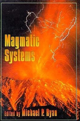 Magmatic Systems, Volume 57 by Michael P. Ryan | Goodreads