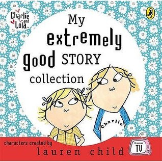 My Extremely Good Story Collection by Lauren Child | Goodreads