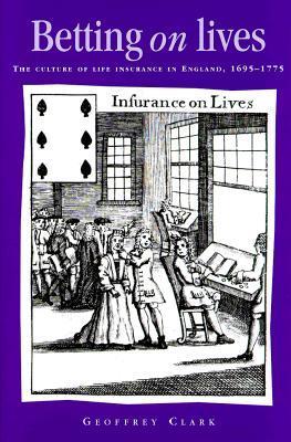 Betting On Lives: The Culture of Life Insurance in England, 1695-1775 ...