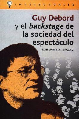 Guy Debord y el backstage de la sociedad del espectaculo / Guy Debord ...