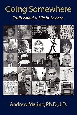 Going Somewhere: Truth about a Life in Science by Andrew A. Marino ...