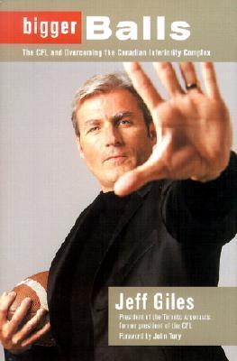 Bigger Balls: The CFL and Overcoming the Canadian Inferiority Complex ...