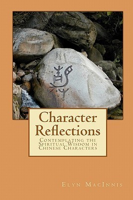 Character Reflections: Contemplating the Spiritual Wisdom in Chinese ...