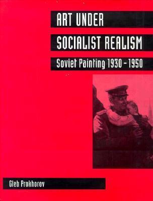 Art Under Socialist Realism: Soviet Painting 1930-1950 by Gleb ...