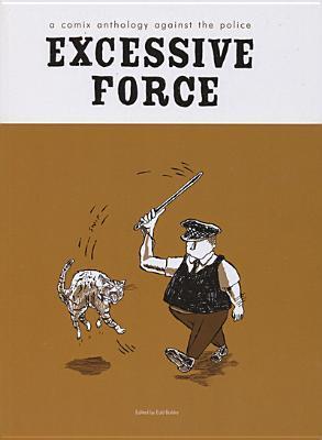 Excessive Force Police Everywhere, Justice Nowhere: A Comix Anthology ...