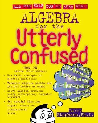 Algebra for the Utterly Confused by Larry J. Stephens | Goodreads
