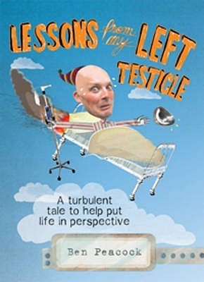 Lessons from My Left Testicle by Ben Peacock | Goodreads