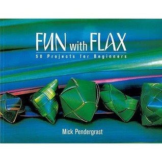 Fun with Flax: 50 Projects for Beginners by Mick Pendergrast | Goodreads