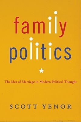 Family Politics: The Idea of Marriage in Modern Political Thought by ...