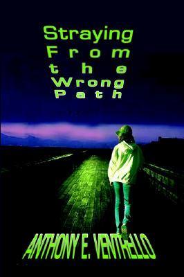 Straying from the Wrong Path by Anthony E. Ventrello | Goodreads
