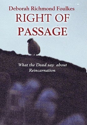 Right of Passage: What the Dead say about Reincarnation by Dr Deborah Richmond Foulkes | Goodreads