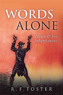 Words Alone: Yeats and His Inheritances by R.F. Foster | Goodreads