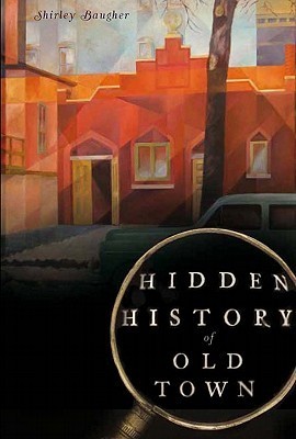 Hidden History of Old Town by Shirley Baugher | Goodreads