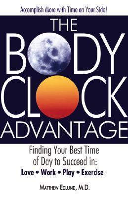 The Body Clock Advantage: Finding Your Best Time of Day to Succeed In ...