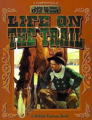 Life on the Trail (Life in the Old West) by Bobbie Kalman | Goodreads
