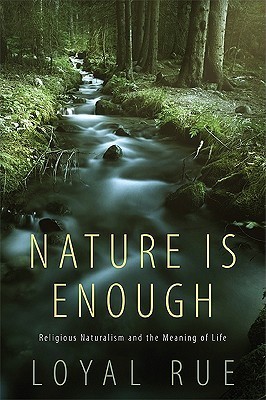 Nature Is Enough: Religious Naturalism and the Meaning of Life by Loyal ...