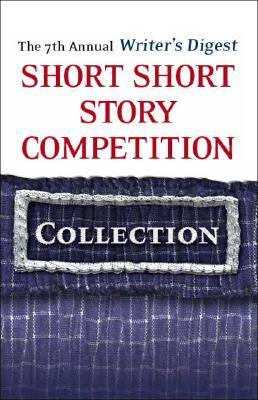 The 7th Annual Writer's Digest Short Short Story Competition Collection ...
