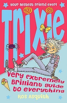Trixe Very Extremely Brilliant Guide to Everything by Ros Asquith ...