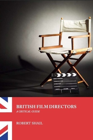 British Film Directors: A Critical Guide by Robert Shail | Goodreads