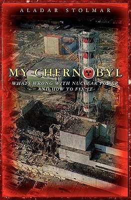 My Chernobyl: What’s Wrong with Nuclear Power and How to Fix It by ...