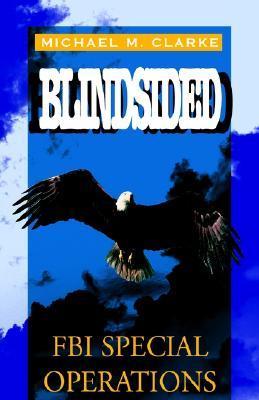 Blind-Sided: FBI Special Operations by Michael M. Clarke | Goodreads