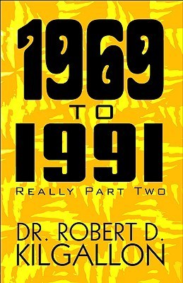 1969 to 1991: Really Part Two by Robert D. Kilgallon | Goodreads