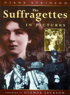 The Suffragettes in Pictures by Diane Atkinson | Goodreads