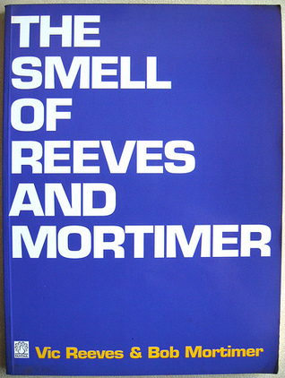 The Smell of Reeves and Mortimer by Vic Reeves | Goodreads