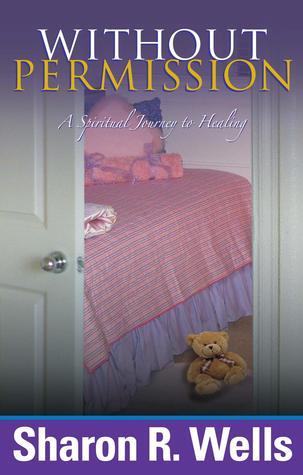 Without Permission by Sharon R. Wells | Goodreads